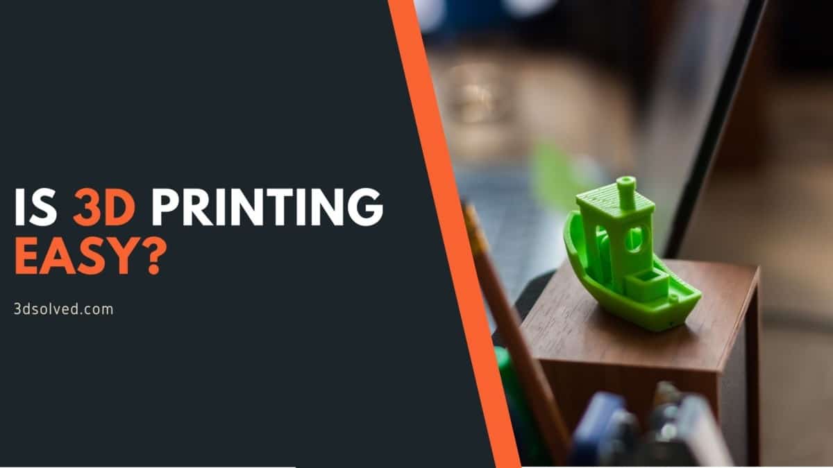 Is 3D Printing Easy? – 3D Solved