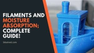 Filaments and Moisture Absorption; Complete Guide! – 3D Solved