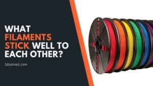 What Filaments stick well to each other? – 3D Solved