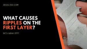 What causes ripples on the first layer? Let’s solve it! – 3D Solved