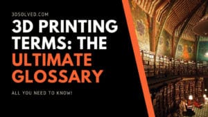 3D Printing Terms – The Ultimate Glossary – 3D Solved