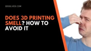 Does 3d printing smell? How to avoid it! – 3D Solved